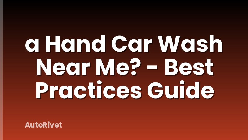 a Hand Car Wash Near Me? - Best Practices Guide - AutoRivet