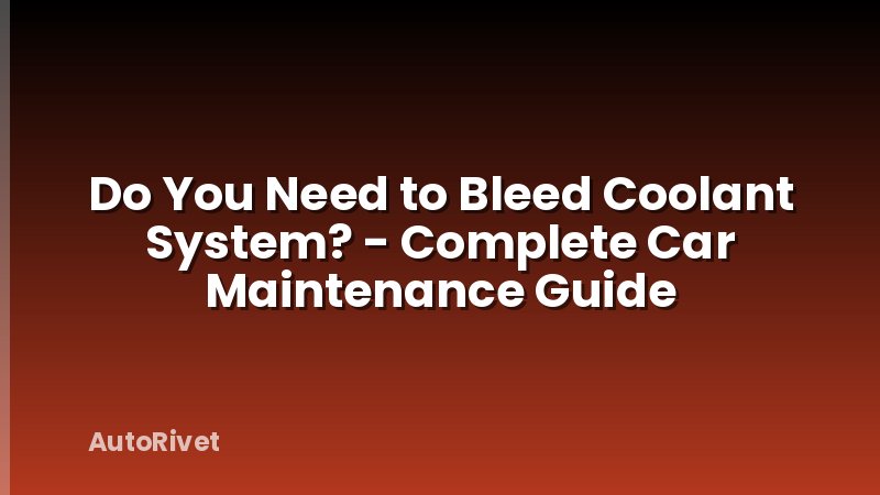 Do You Need to Bleed Coolant System? - Complete Car Maintenance Guide ...