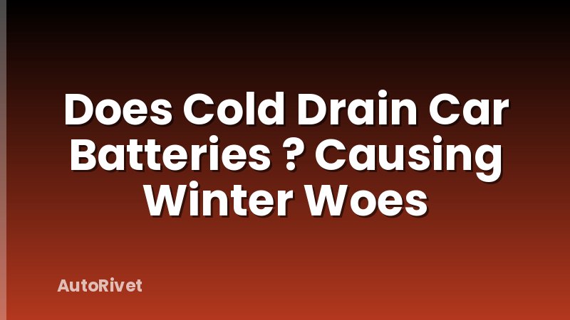 Does Cold Drain Car Batteries ? Causing Winter Woes - AutoRivet