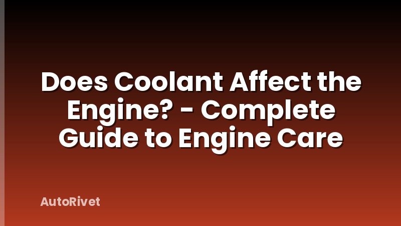 Does Coolant Affect the Engine? - Complete Guide to Engine Care - AutoRivet