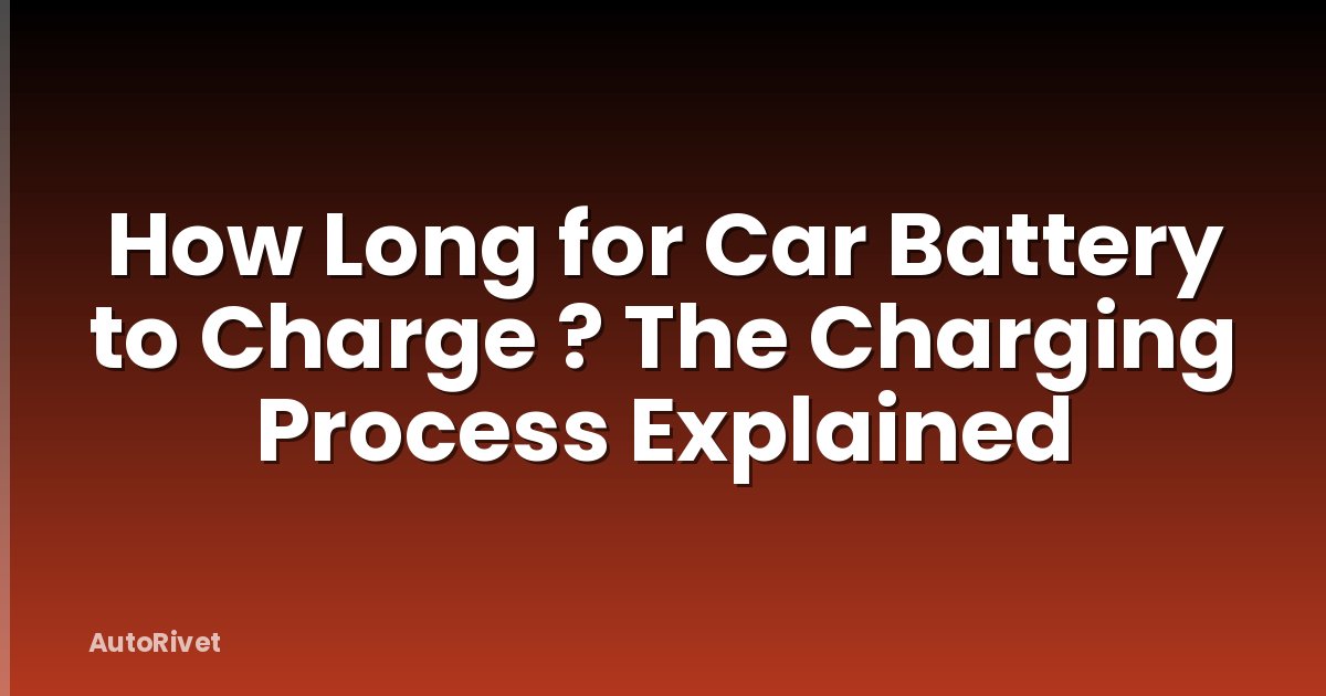 How Long for Car Battery to Charge ? The Charging Process Explained ...