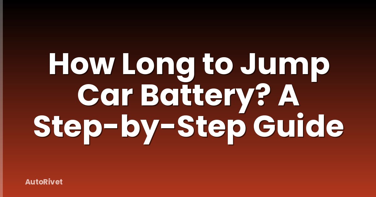 How Long to Jump Car Battery? A Step-by-Step Guide - AutoRivet