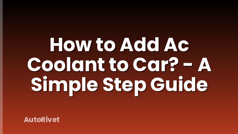 How to Add Ac Coolant to Car? - A Simple Step Guide - AutoRivet