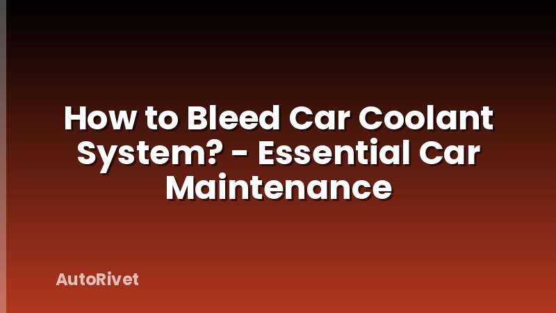 How To Bleed Car Coolant System Essential Car Maintenance Autorivet