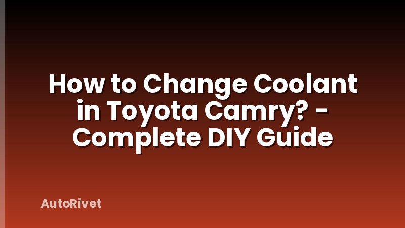 How to Change Coolant in Toyota Camry? - Complete DIY Guide - AutoRivet
