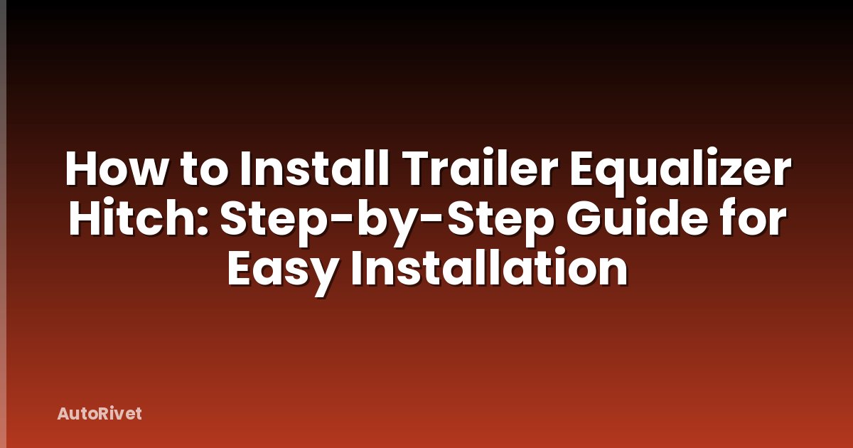 How to Install Trailer Equalizer Hitch: Step-by-Step Guide for Easy ...