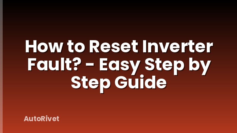 How to Reset Inverter Fault? - Easy Step by Step Guide - AutoRivet