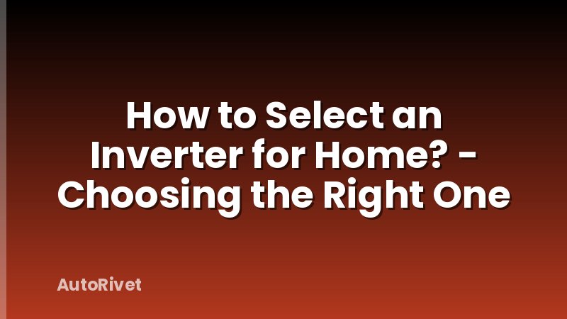 How to Select an Inverter for Home? - Choosing the Right One - AutoRivet