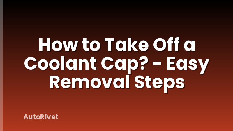 How to Take Off a Coolant Cap? - Easy Removal Steps - AutoRivet