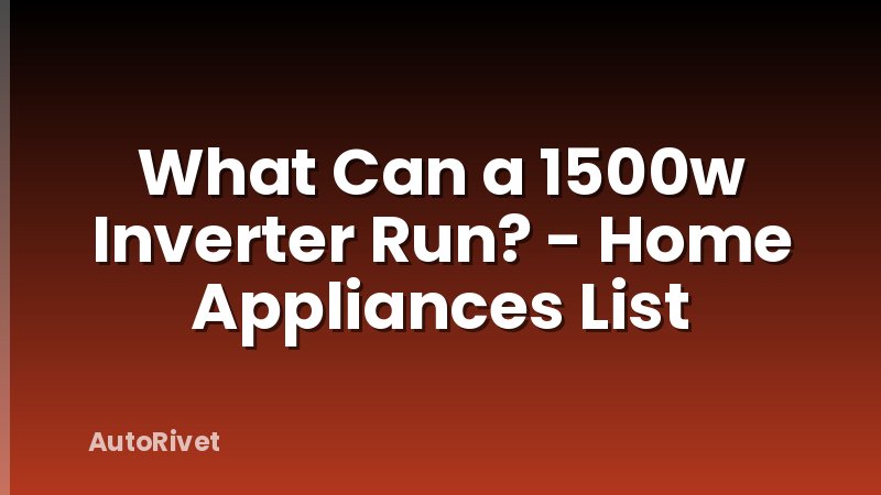 What Can a 1500w Inverter Run? - Home Appliances List - AutoRivet