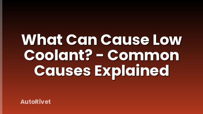 What Can Cause Low Coolant? - Common Causes Explained - AutoRivet