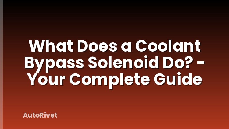 What Does a Coolant Bypass Solenoid Do? - Your Complete Guide - AutoRivet