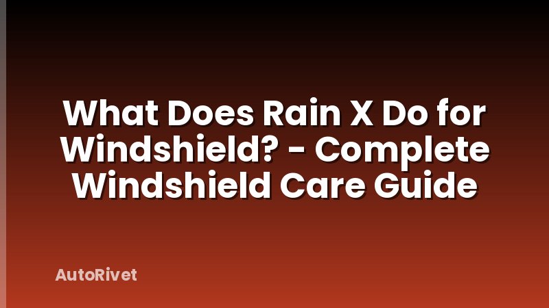 What Does Rain X Do for Windshield? - Complete Windshield Care Guide ...