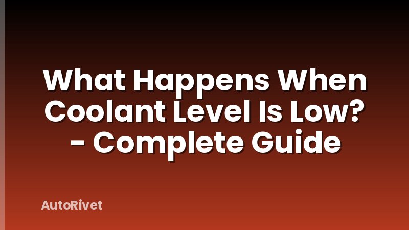What Happens When Coolant Level Is Low? - Complete Guide - AutoRivet