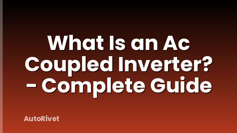 What Is an Ac Coupled Inverter? - Complete Guide - AutoRivet
