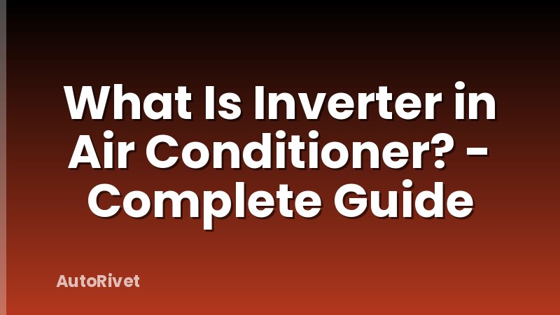 What Is Inverter in Air Conditioner? - Complete Guide - AutoRivet